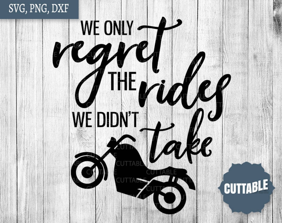 Motorbike Rider Cut Files, Motorcycle Svg Files, We Only Regret the ...
