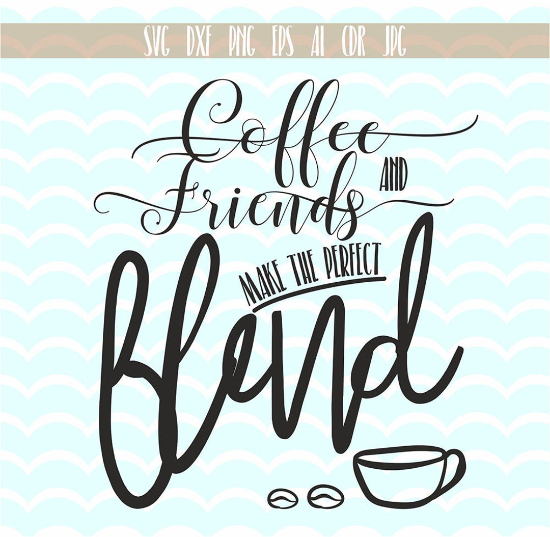 Coffee Quote SVG, Coffee and Friends Make the Perfect Blend SVG, Coffee ...
