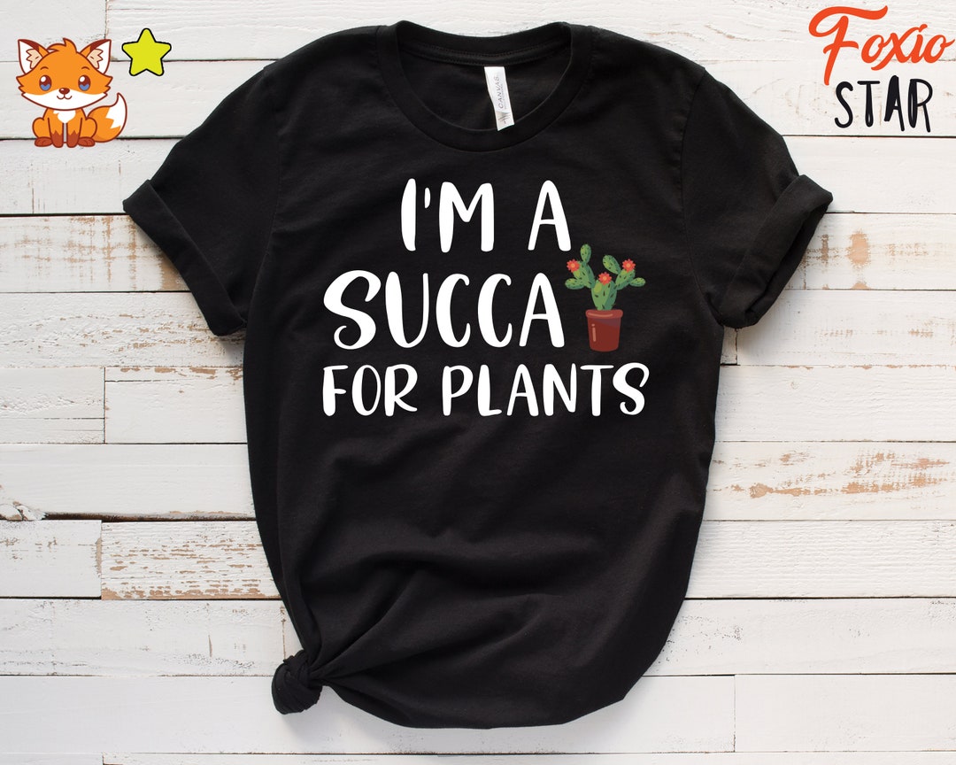 I'm A Succa for Plants / Funny Plant Lover Shirt / Funny Succulent T ...