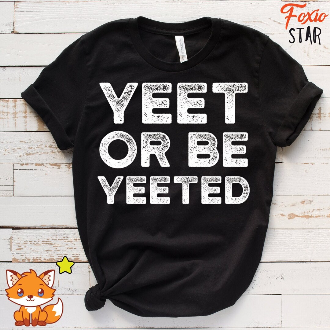 Yeet Meme Shirt Yeet or Be Yeeted Dank Meme Funny T-shirt - Etsy