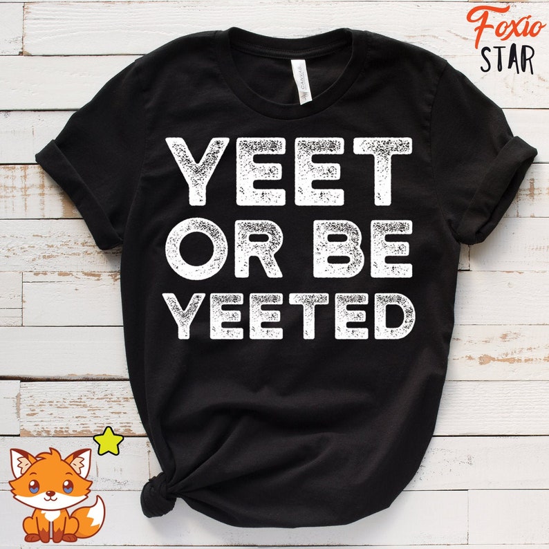 Yeet Meme Shirt Yeet or Be Yeeted Dank Meme Funny T-shirt - Etsy