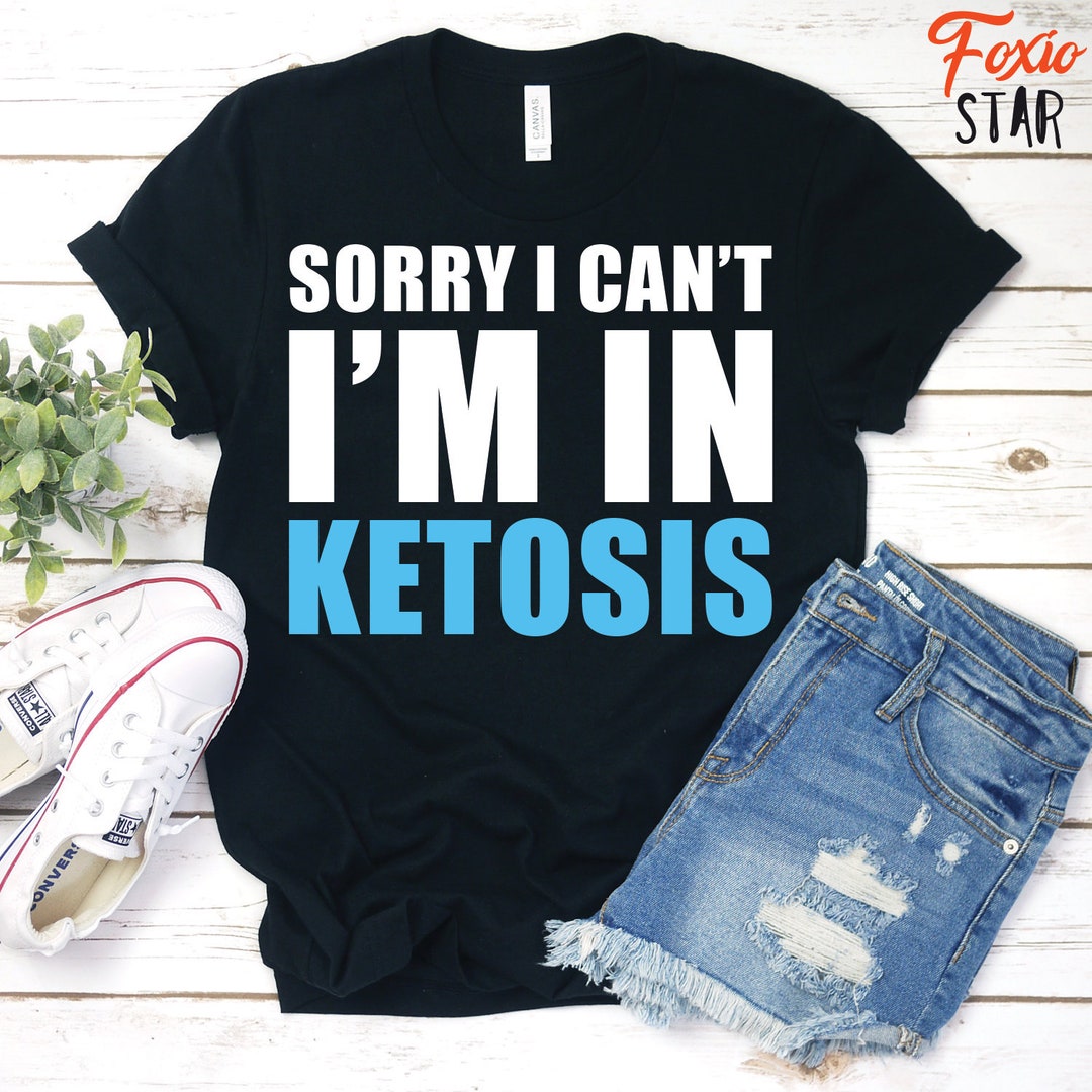 Keto Shirt, Sorry I Can't I'm in Ketosis, T Shirt ,funny Keto Diet, Gym ...