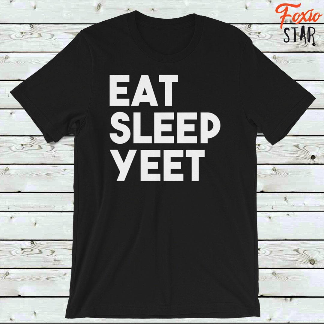 Eat Sleep Yeet Meme Shirt Dank Meme Funny T-shirt - Etsy