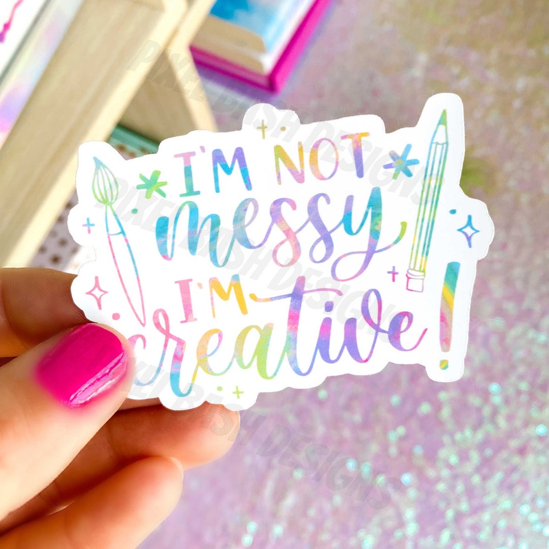 I'm Not Messy, I'm Creative Sticker Water Resistant or Waterproof Vinyl ...