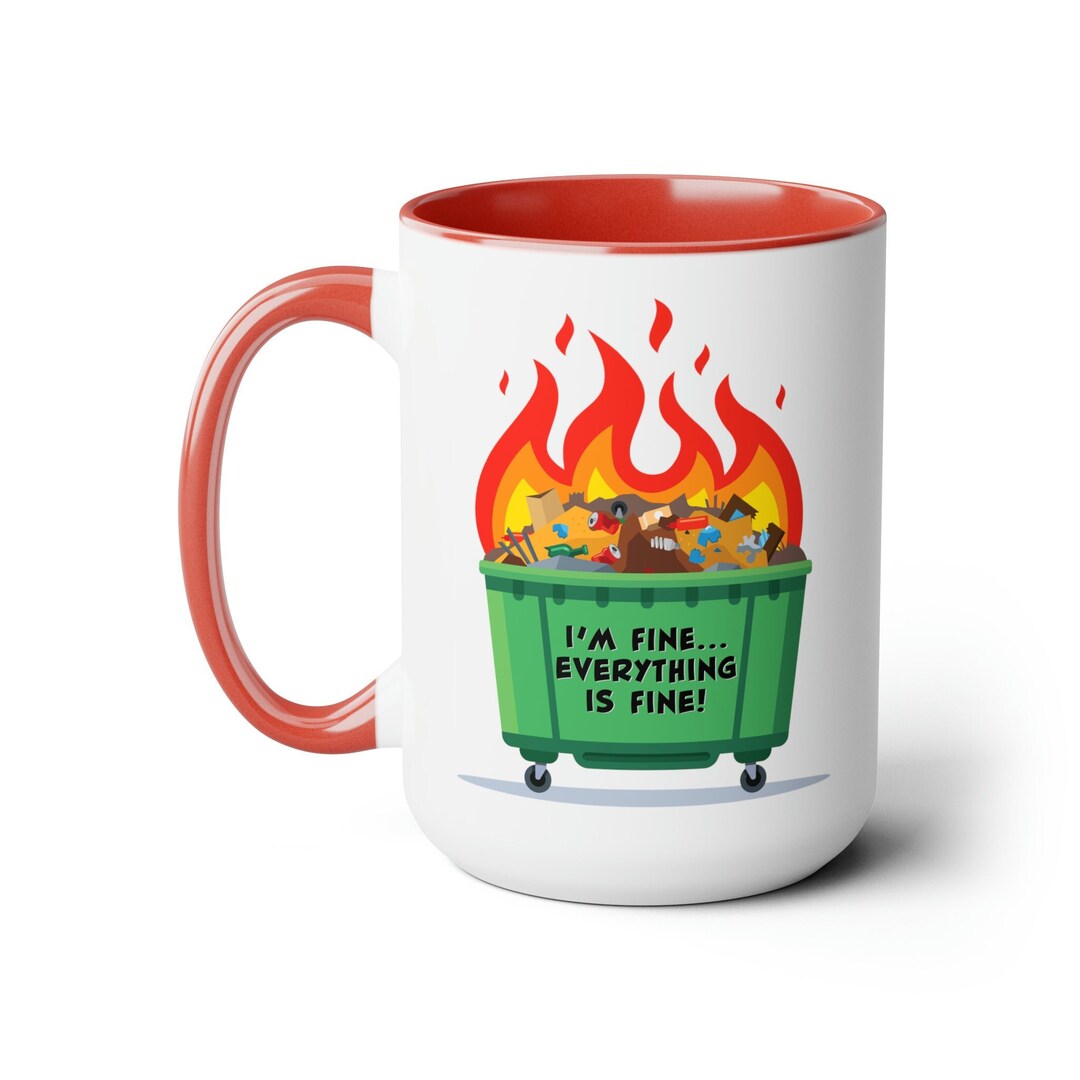 I'm Fine Everything is Fine Dumpster Fire Funny Coffee Mug, Ceramic ...