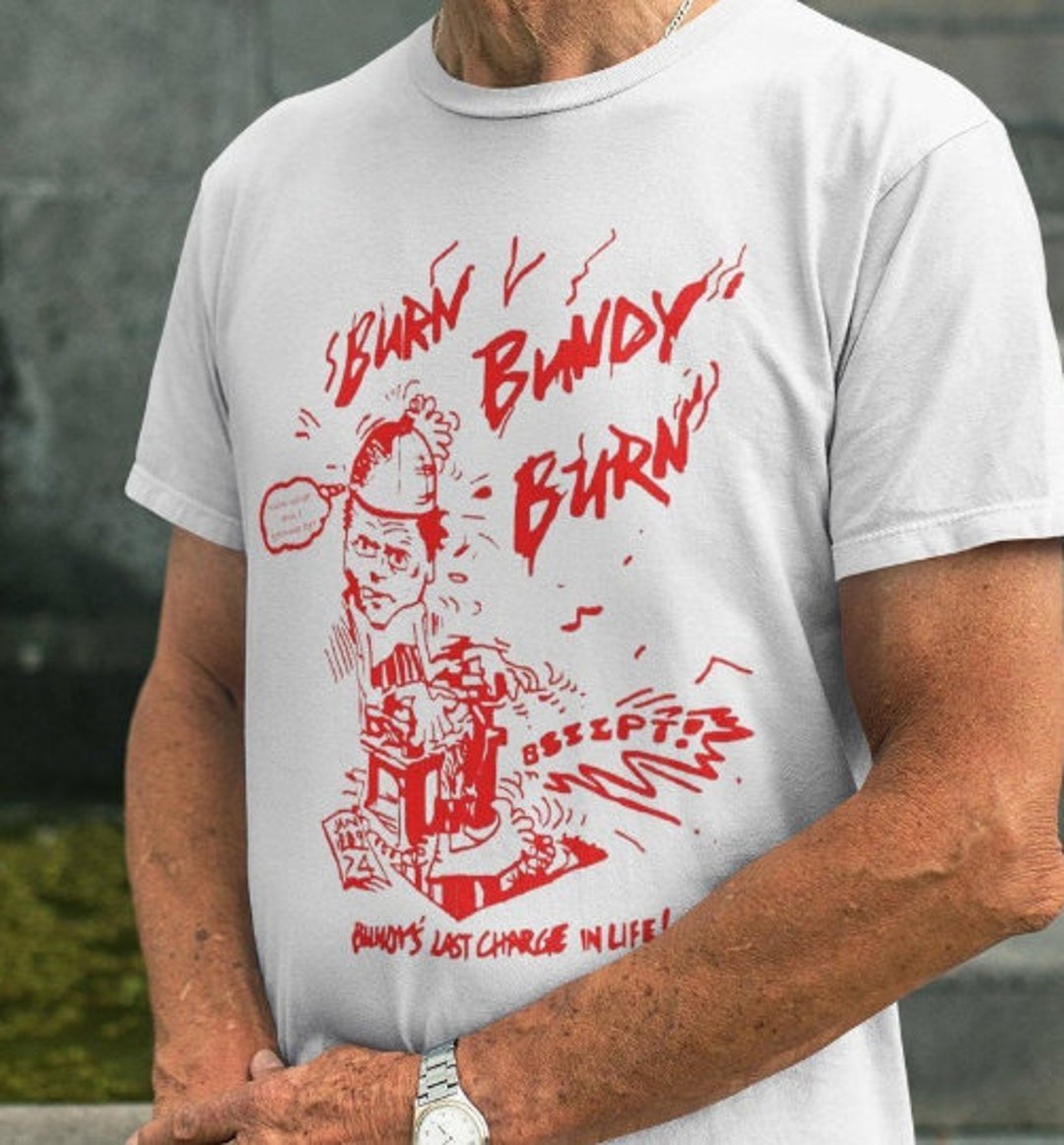 Burn Bundy Burn T Shirt Ted Bundy Execution Day Shirt Ted Bundy Shirt ...