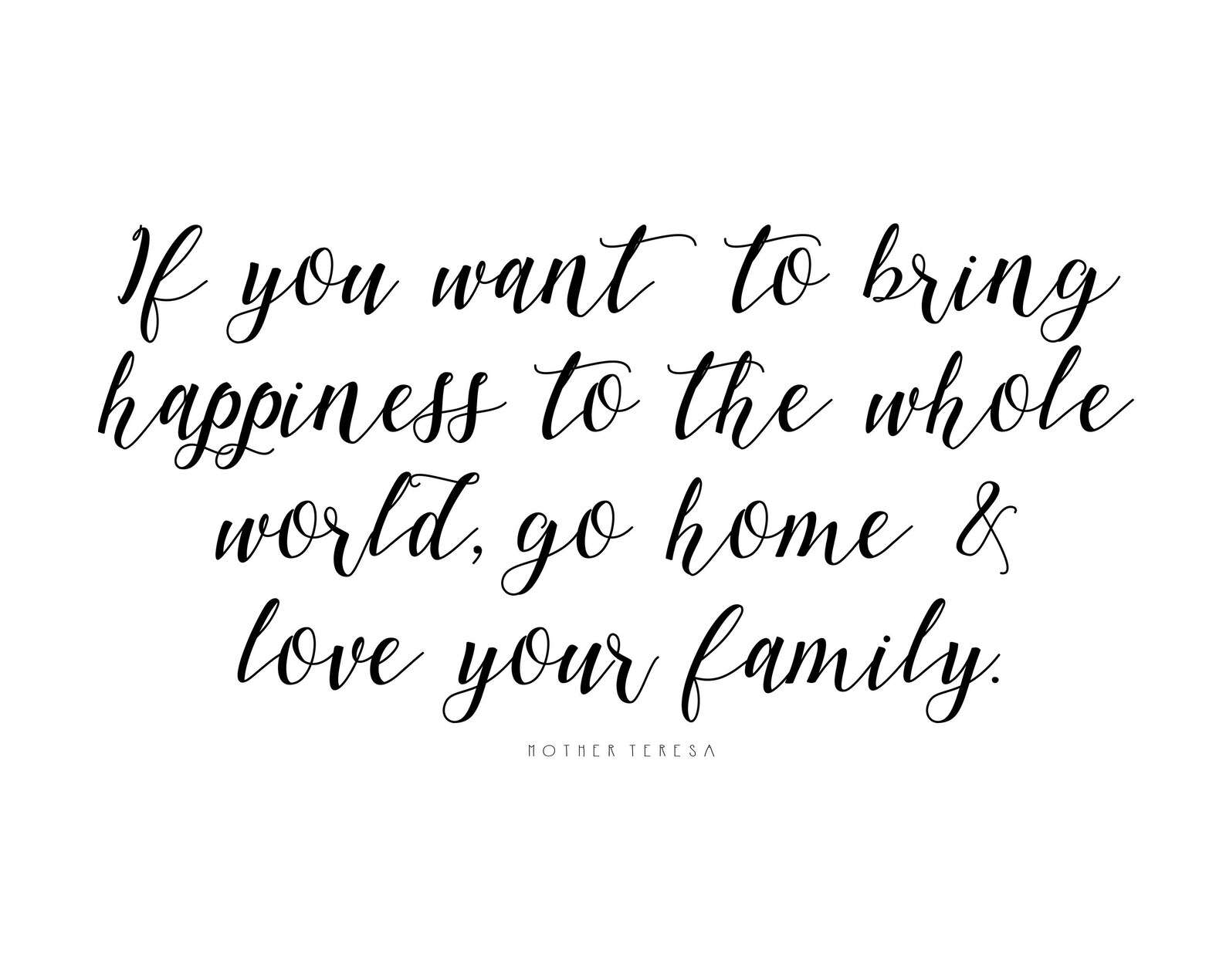 If You Want to Bring Happiness to the Whole World, Go Home and Love ...
