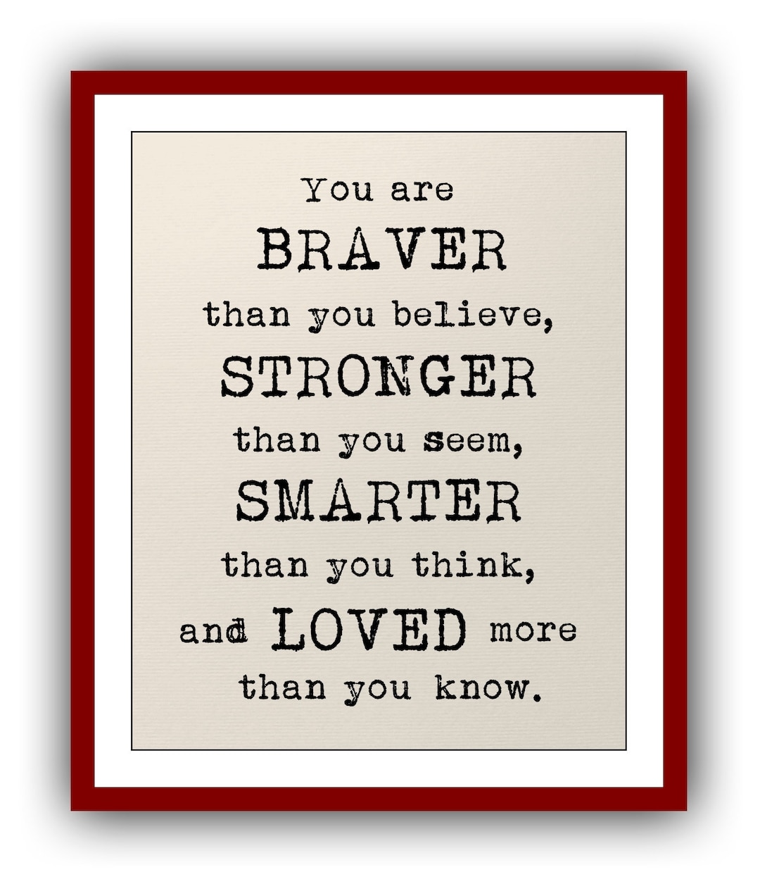 You Are Braver Than You Believe, Stronger Than...smarter... and Loved ...