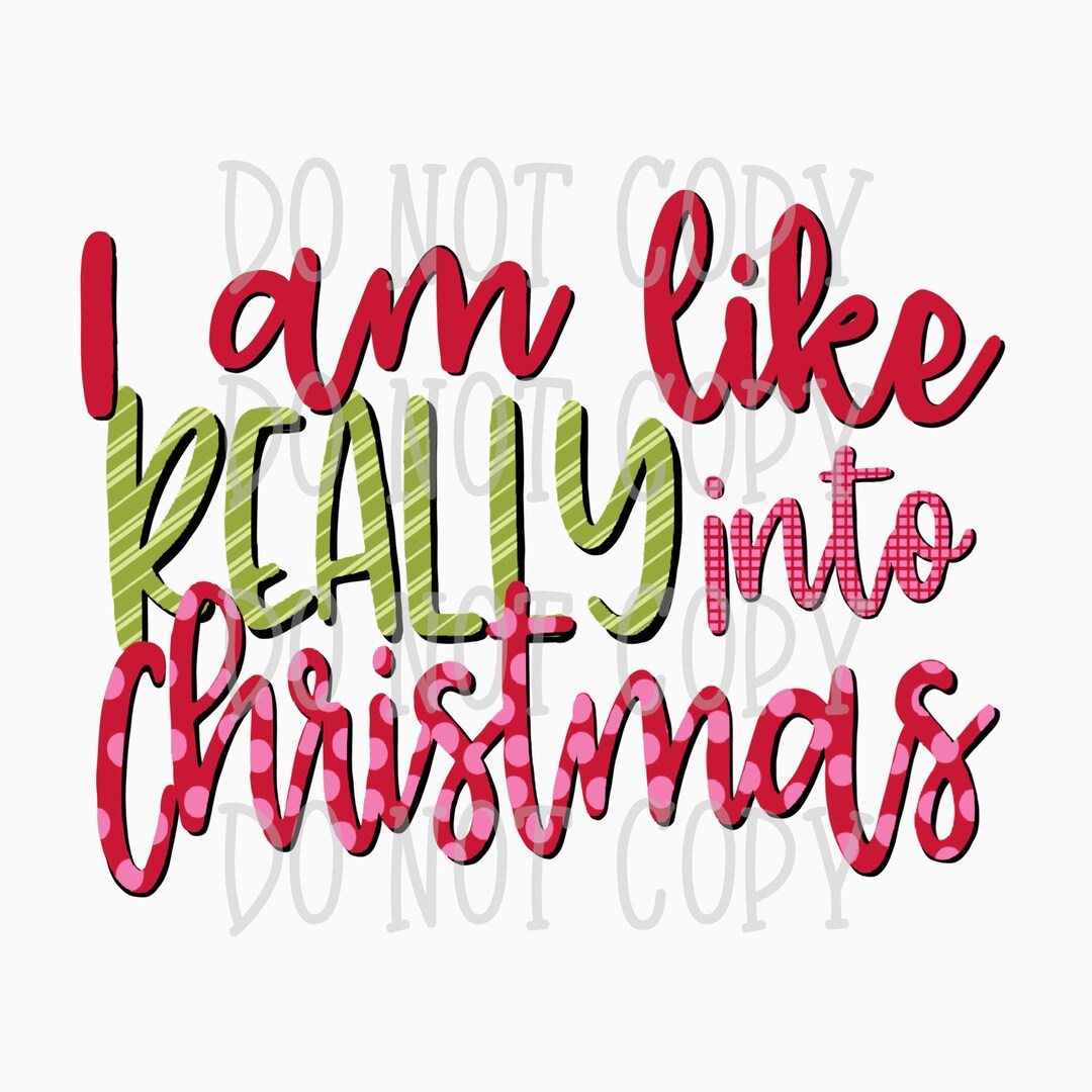 I Am Like REALLY Into Christmas! | Digital Download || Sublimation ...