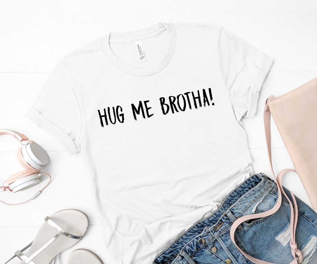 Hug Me Brotha Shirt, TV Show Tshirt, Fandom Shirt, Gift for Her, Gift ...