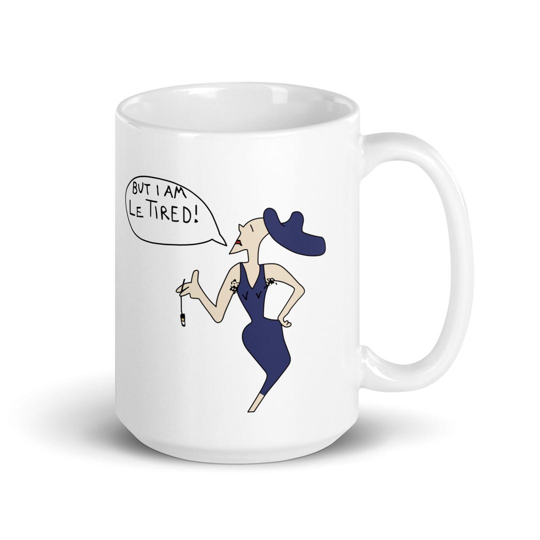 But I Am Le Tired Mug - End of Ze World - Millennial Humor -funny ...