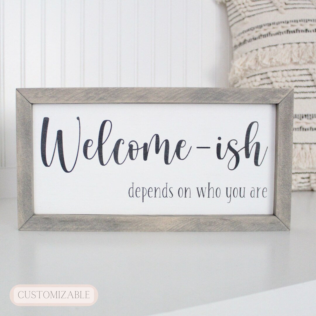 Custom Sign | Welcome-ish Depends on Who You Are Sign | Funny Welcome ...