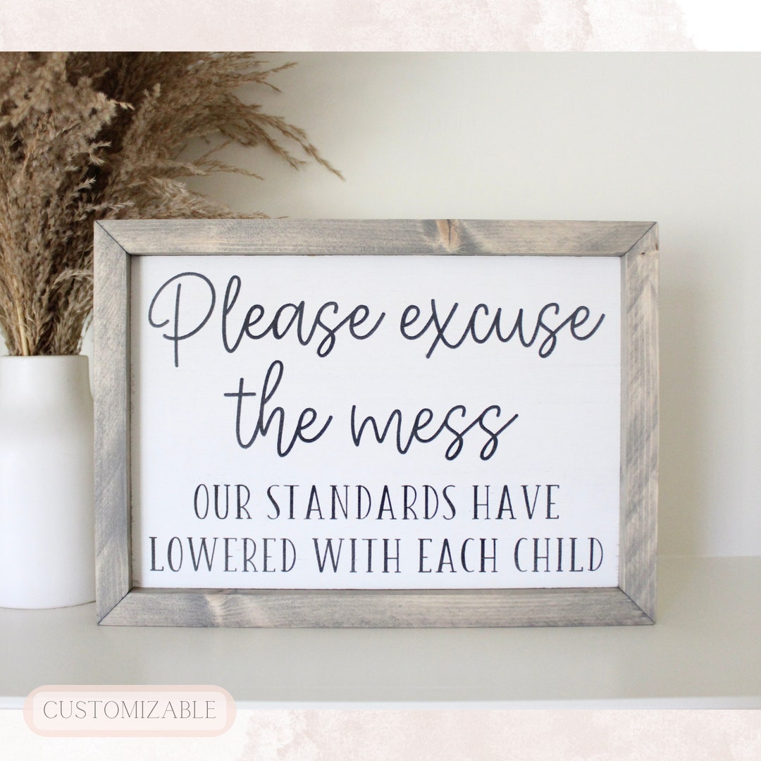 Please Excuse the Mess Sign Our Standards Have Lowered With Each Child ...