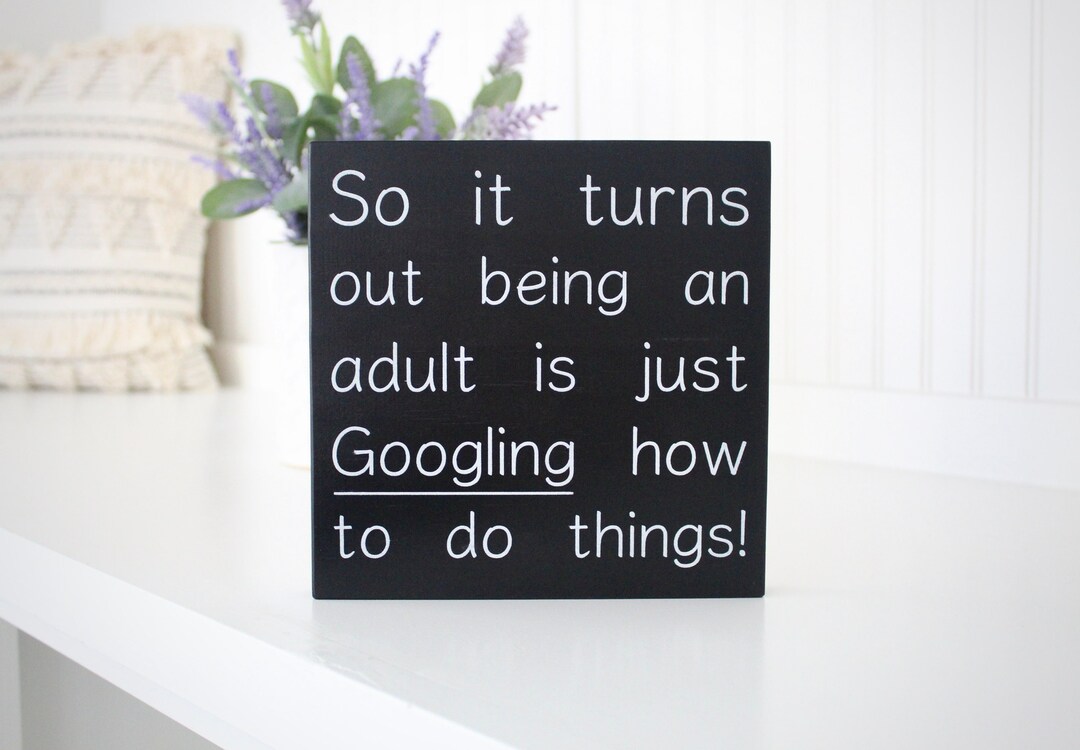 Funny Sign | Turns Out Being an Adult is Googling How to Do Things ...