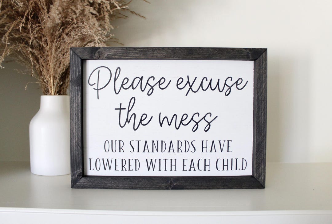 Please Excuse the Mess Sign | Our Standards Have Lowered With Each ...