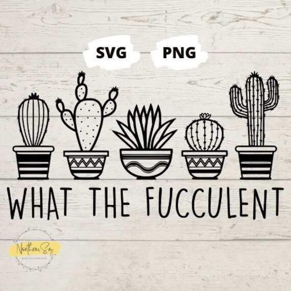 What the Fucculent Svg Succulent Svg Cactus Svg Plants | Etsy