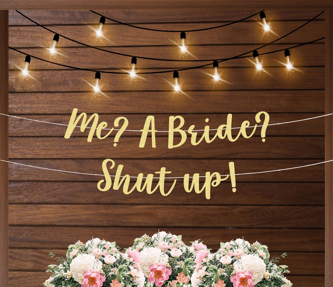 Me? A Bride? Shut Up! Banner, Funny Bachelorette or Bridal Shower ...