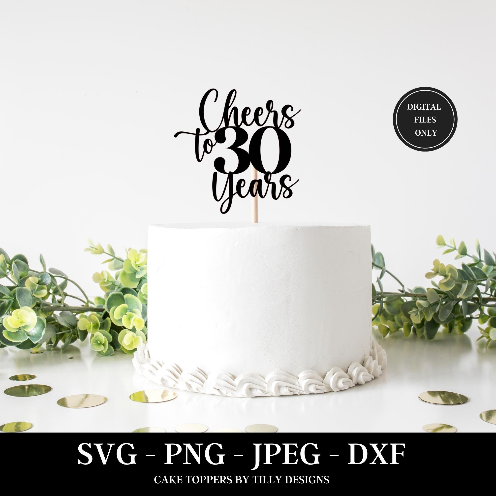 30th Birthday Cake Topper SVG PNG DXF Cheers to 30 Years - Etsy