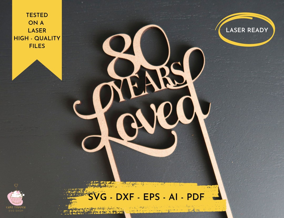 80 Years Loved Cake Topper SVG 80th Birthday Laser Ready Cut File AI ...