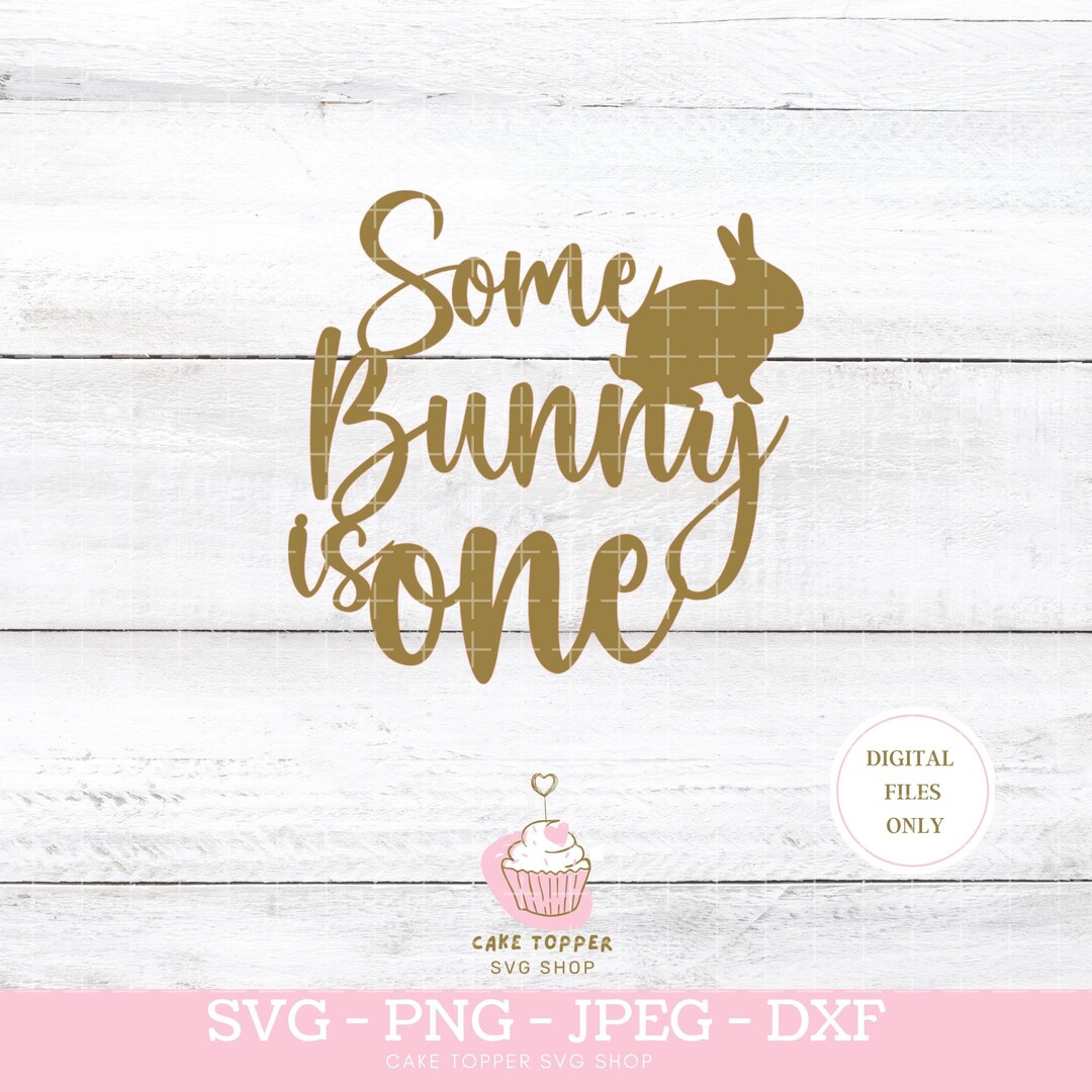 Some Bunny is One Cake Topper SVG Bunny 1st Birthday Cake Topper Cut ...