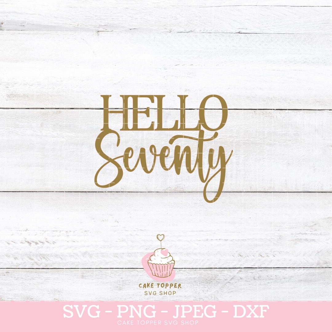 Hello Seventy SVG 70th Birthday SVG Cake Topper Cut File - Etsy