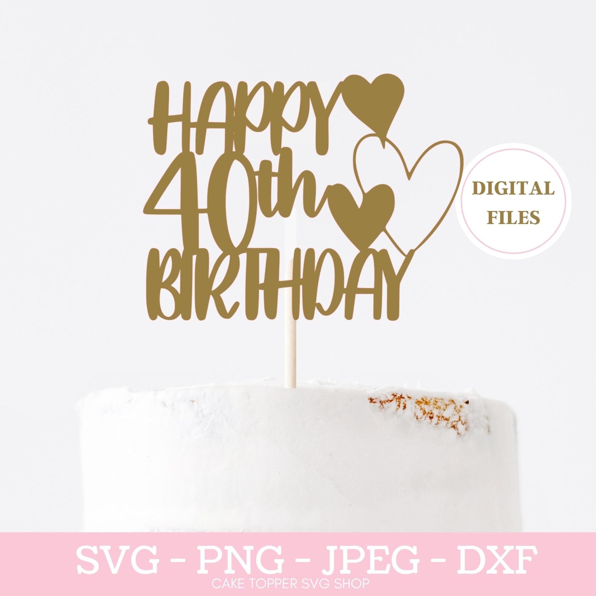 Happy 40th Birthday Cake Topper SVG 40th Birthday SVG Cut - Etsy