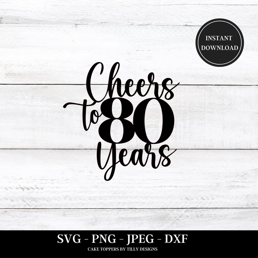 80th Birthday Cake Topper SVG PNG DXF Cheers to 80 Years Birthday Svg ...