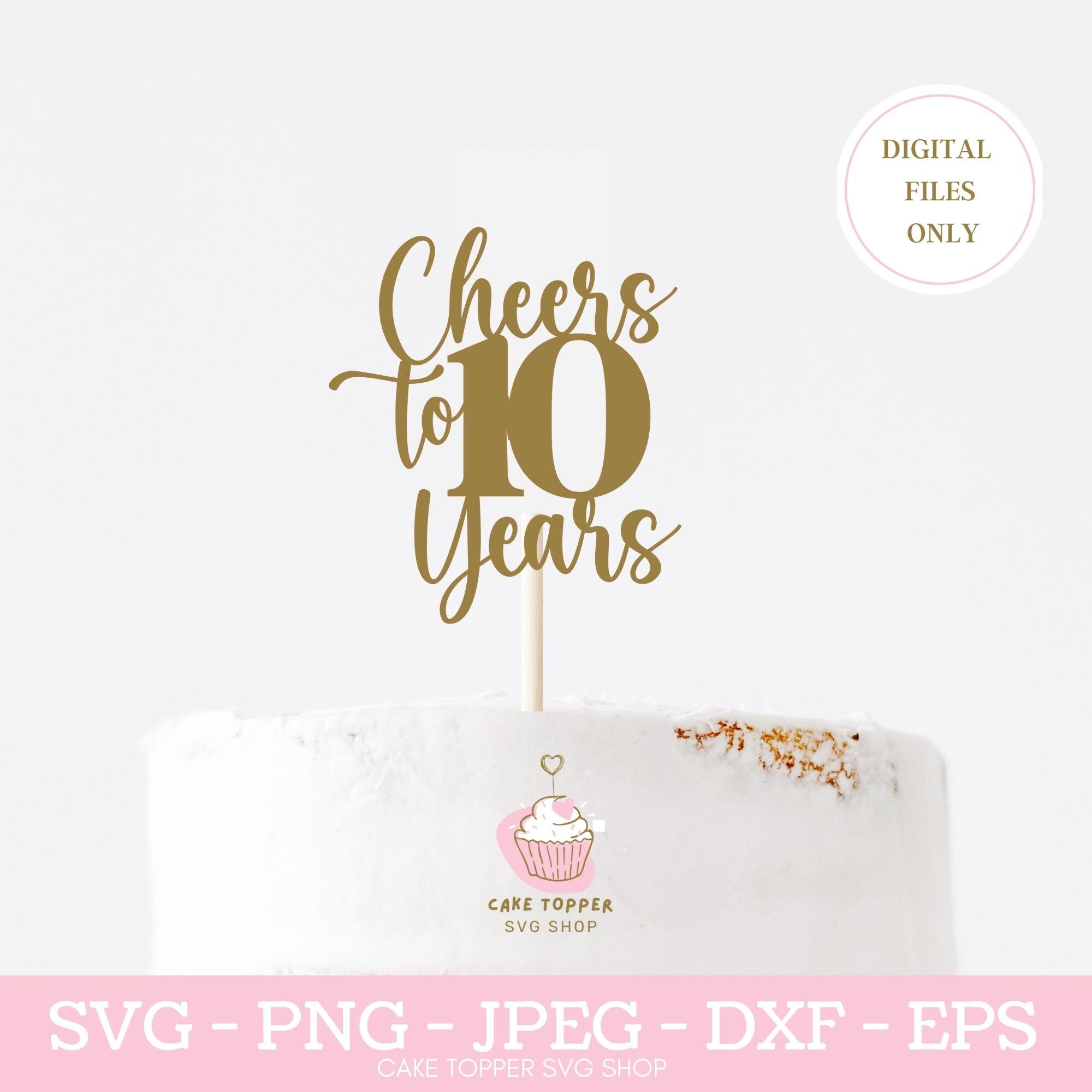 10th Birthday Cake Topper SVG PNG DXF Cheers to 10 Years - Etsy