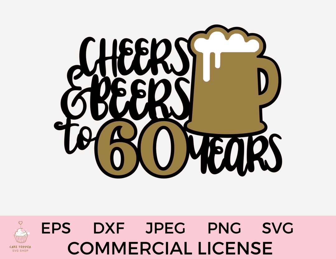 Cheers and Beers to 60 Years Cake Topper Svg 60th Birthday SVG DXF PNG ...