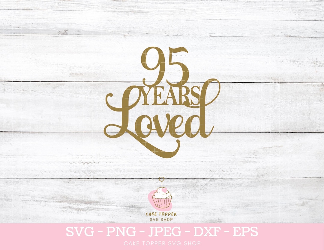95 Years Loved SVG 95th Birthday SVG 95th Anniversary SVG Cake Topper ...