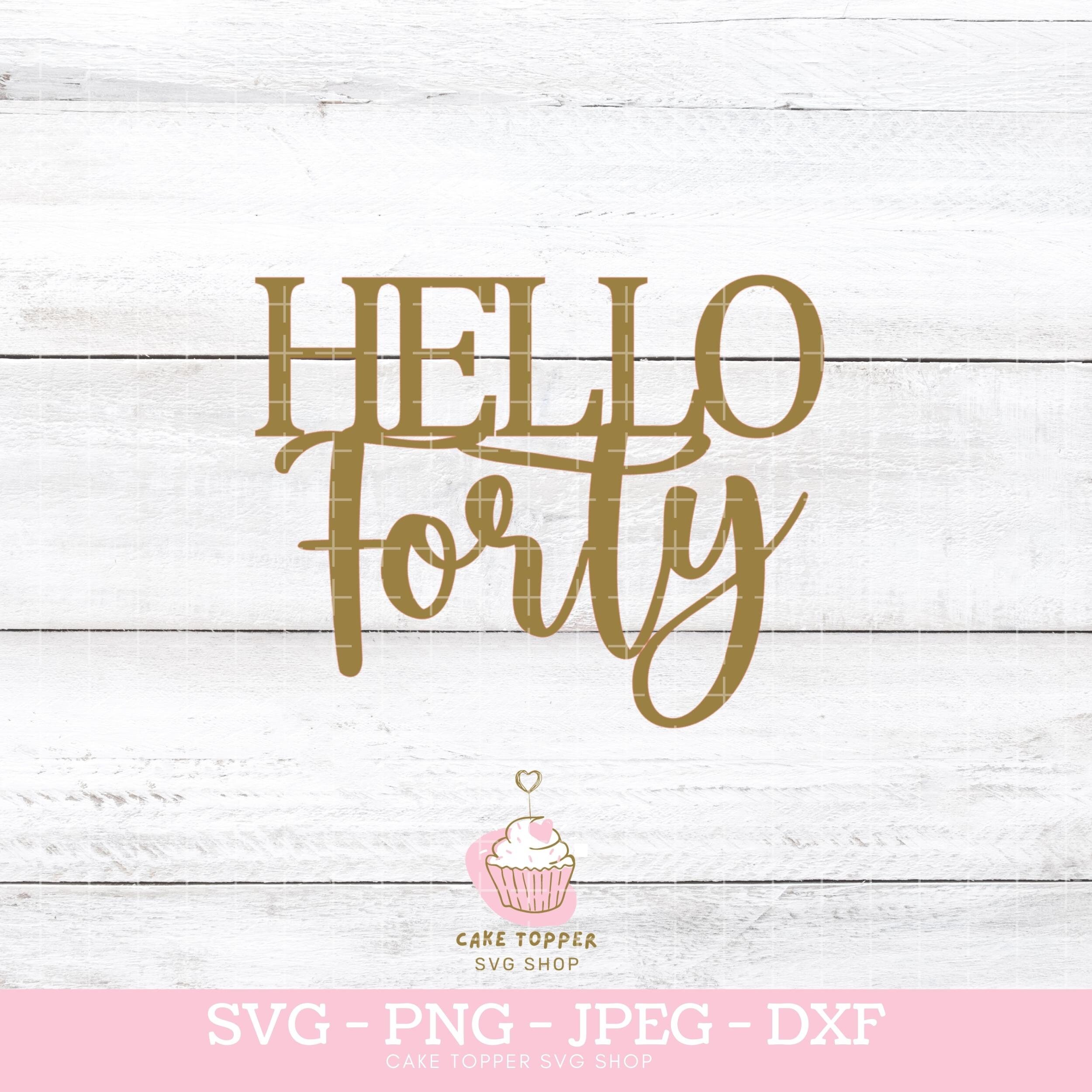 Hello Forty SVG 40th Birthday SVG Cake Topper Cut File | Etsy