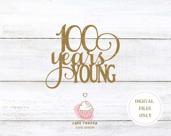 100 Years Young SVG 100th Birthday SVG 100th Party Decor SVG Cake ...