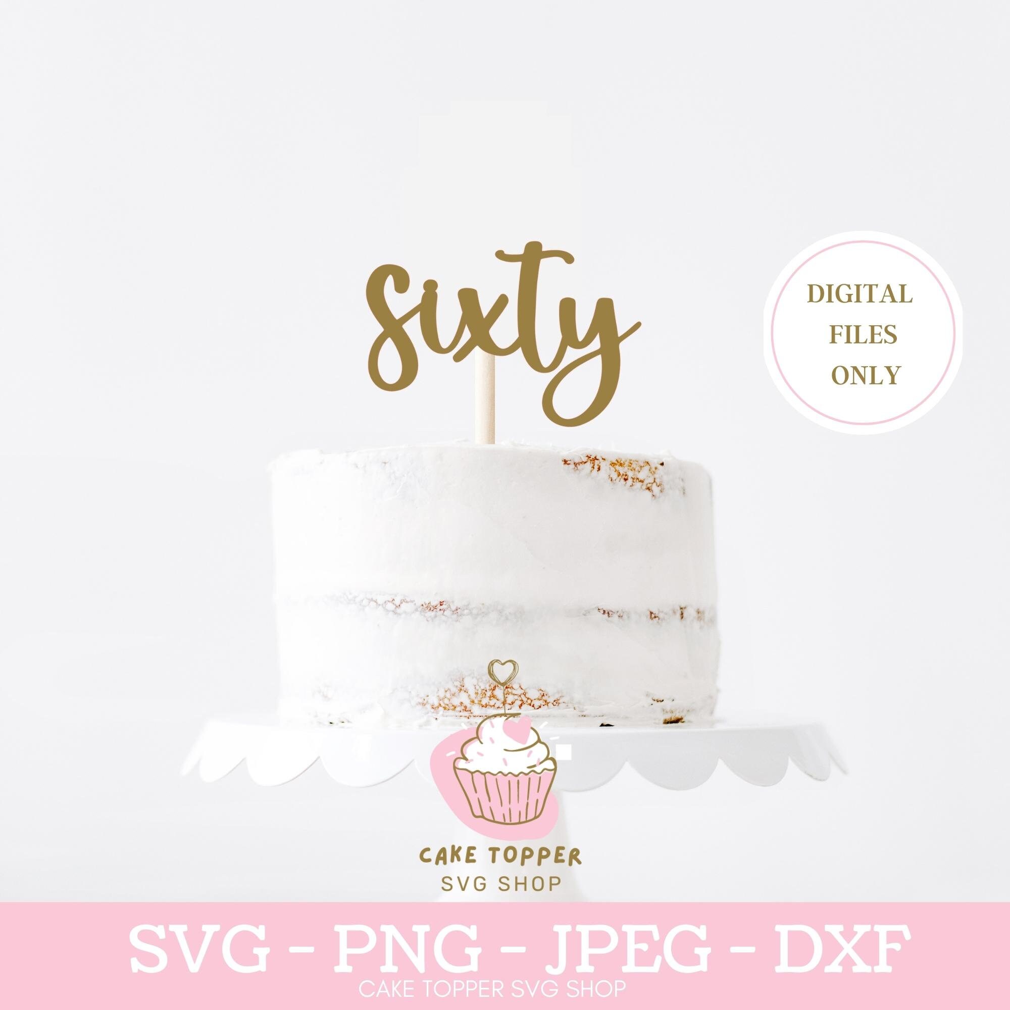 Sixty SVG 60th Birthday Cake Topper SVG With and Without a | Etsy