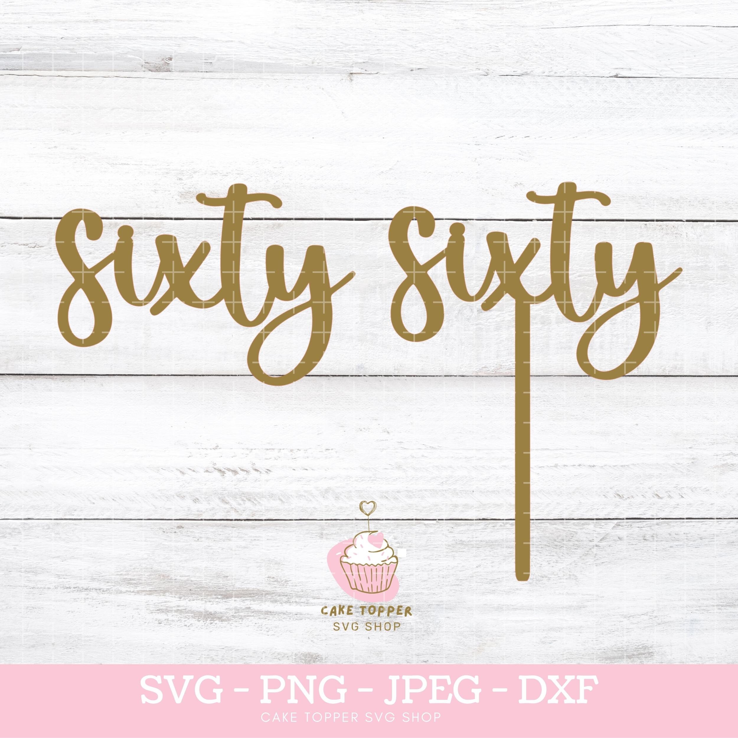 Sixty SVG 60th Birthday Cake Topper SVG With and Without a - Etsy