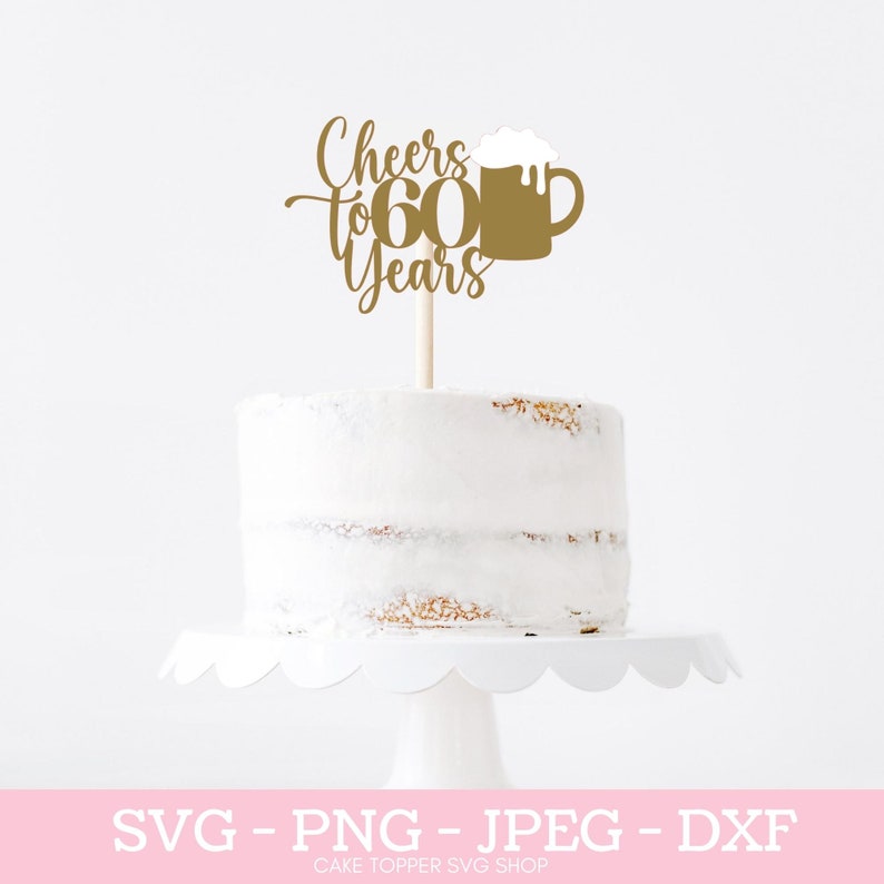 Cheers To 60 Years Cake Topper Svg 60th Birthday Png Dxf Etsy