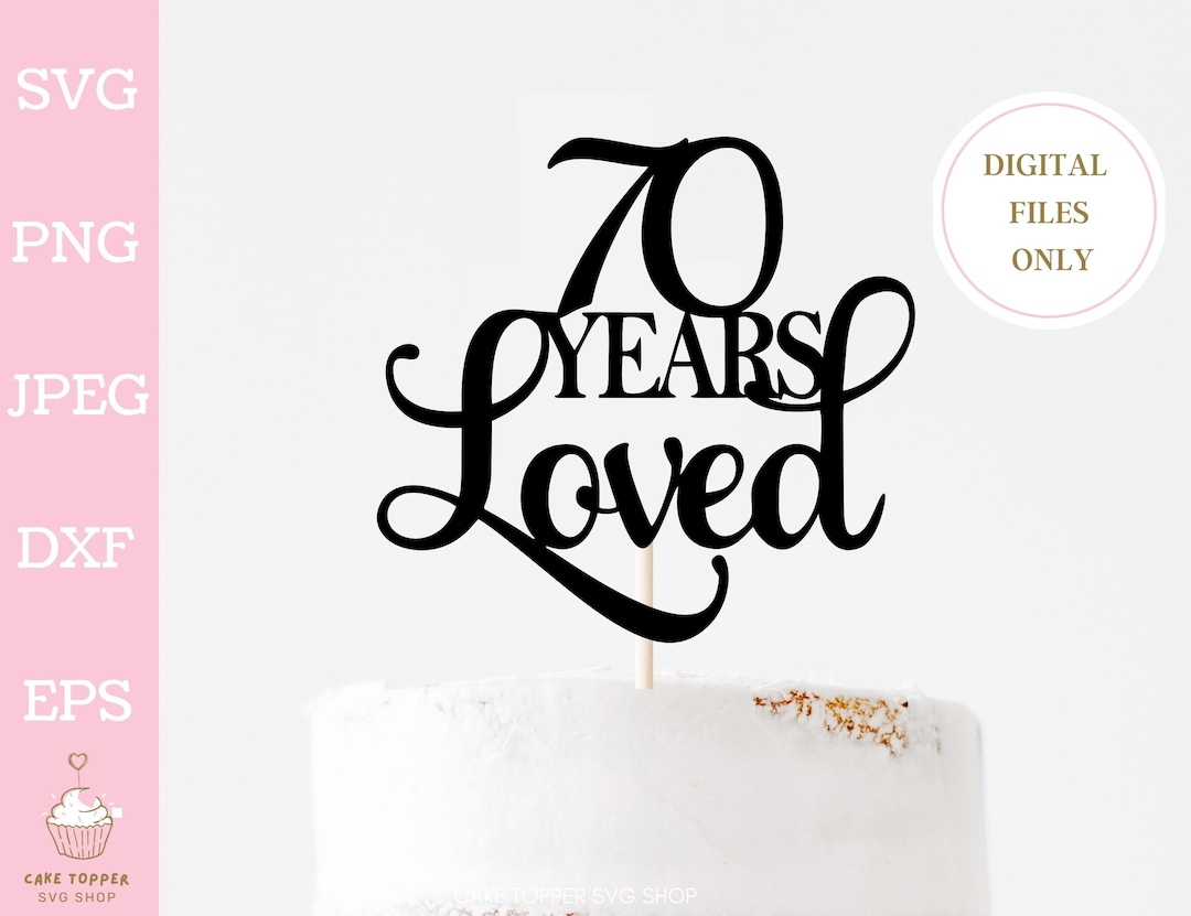 70 Years Loved SVG 70th Birthday SVG 70th Anniversary SVG Cake Topper ...