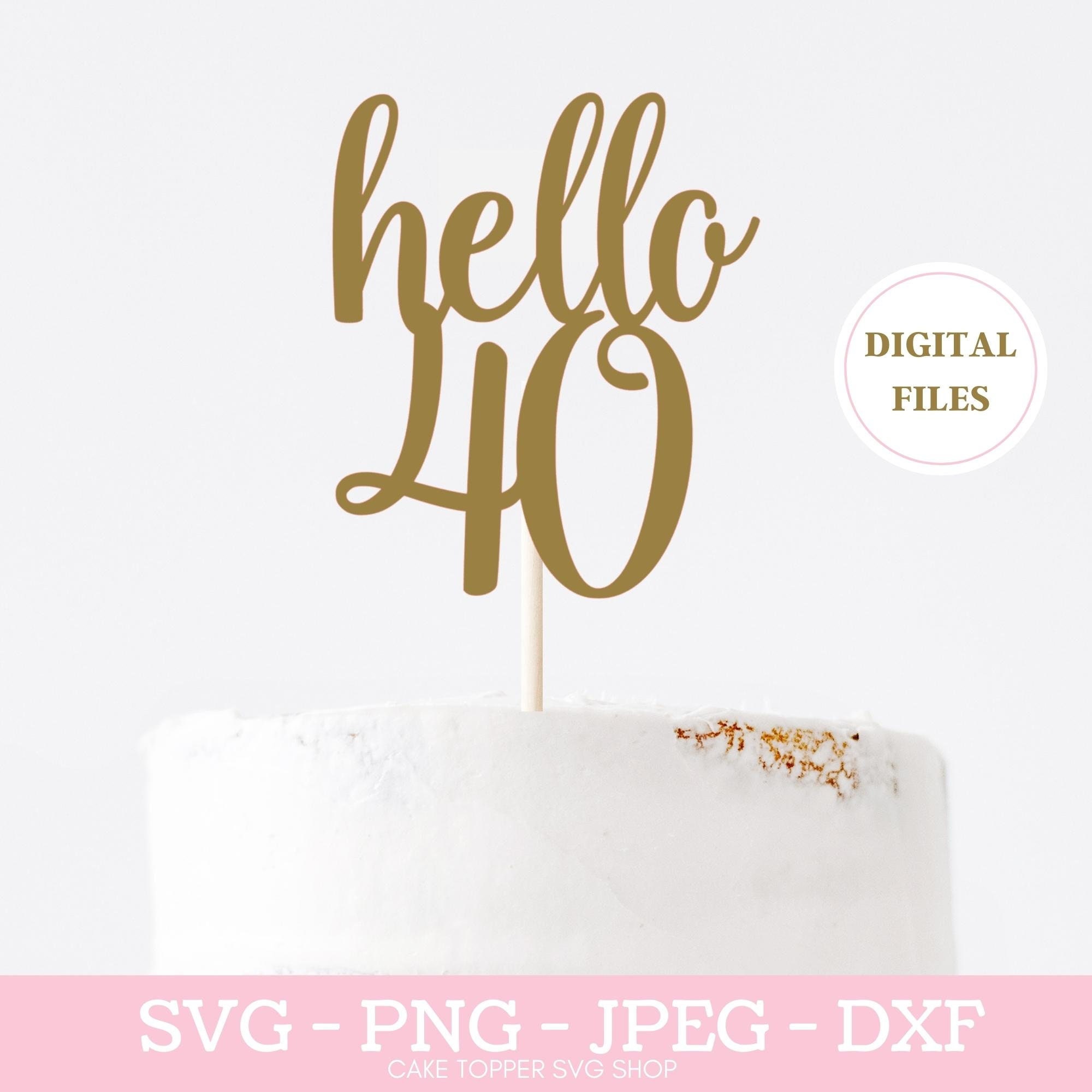 Hello 40 SVG 40th Birthday Cake Topper SVG Dxf Png Eps - Etsy