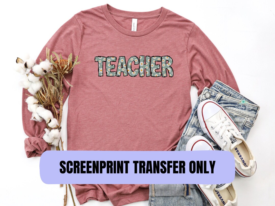 Teacher, Daisy Teacher, Floral Teacher, Ready to Press, Heat Transfer ...