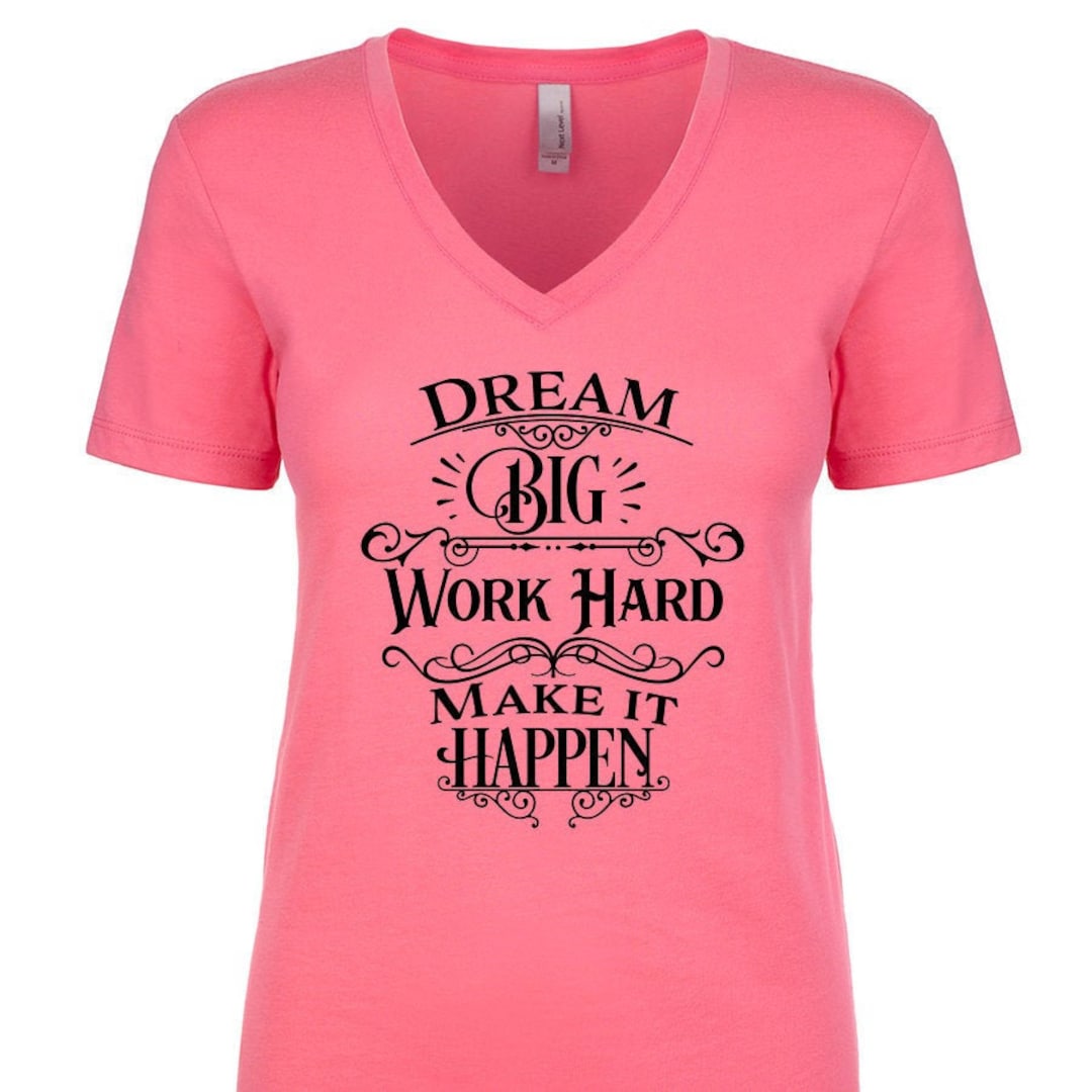 Dream Big Work Hard Make It Happen V-neck T-shirt Think Faith Believe ...
