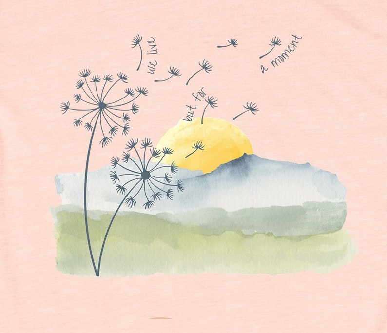 We Live but for a Moment Tshirt, Life is Short Short, Dandelions ...