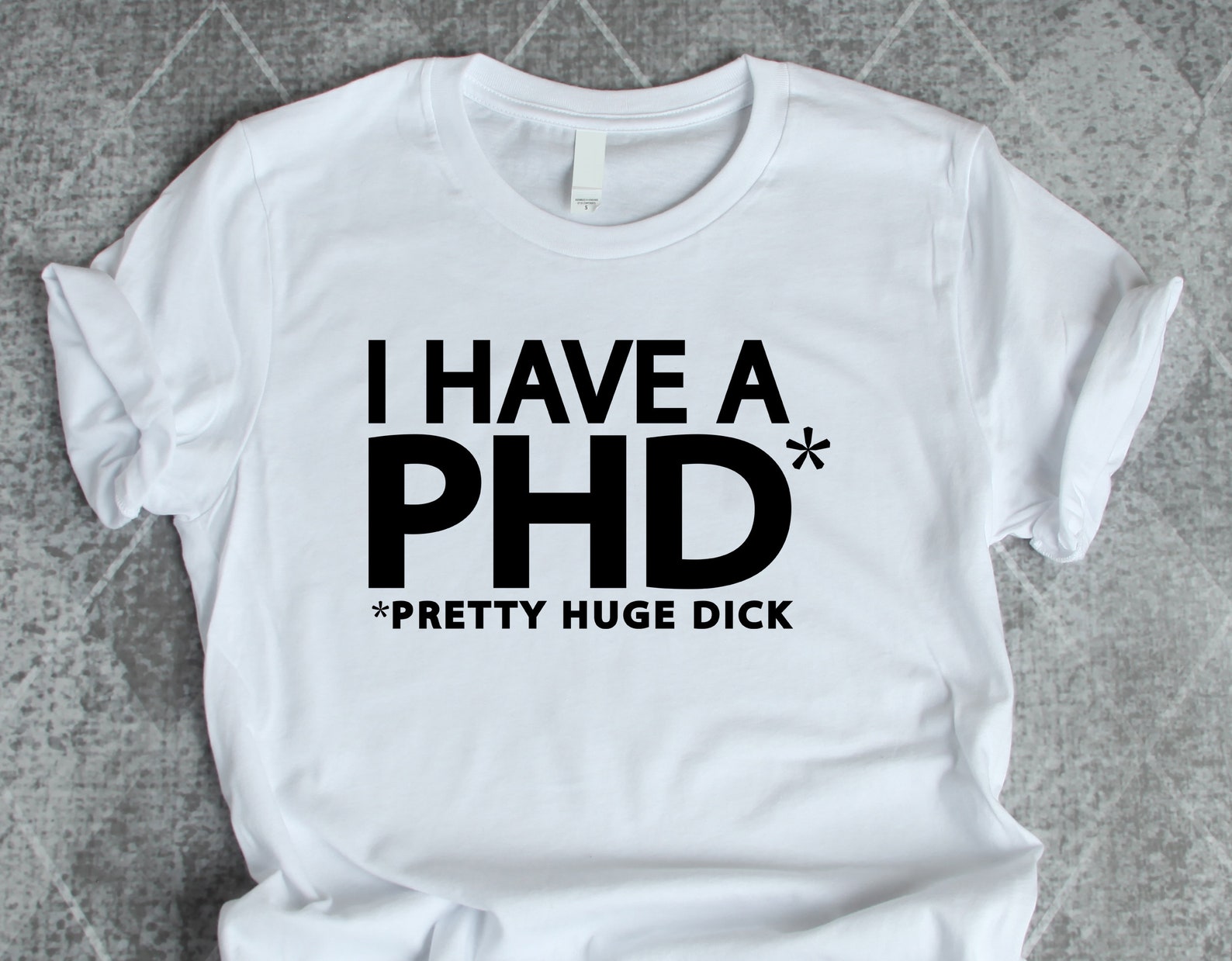 I Have A Phd Shirt Pretty Huge Dick Shirt Humor T Shirt Gag Etsy