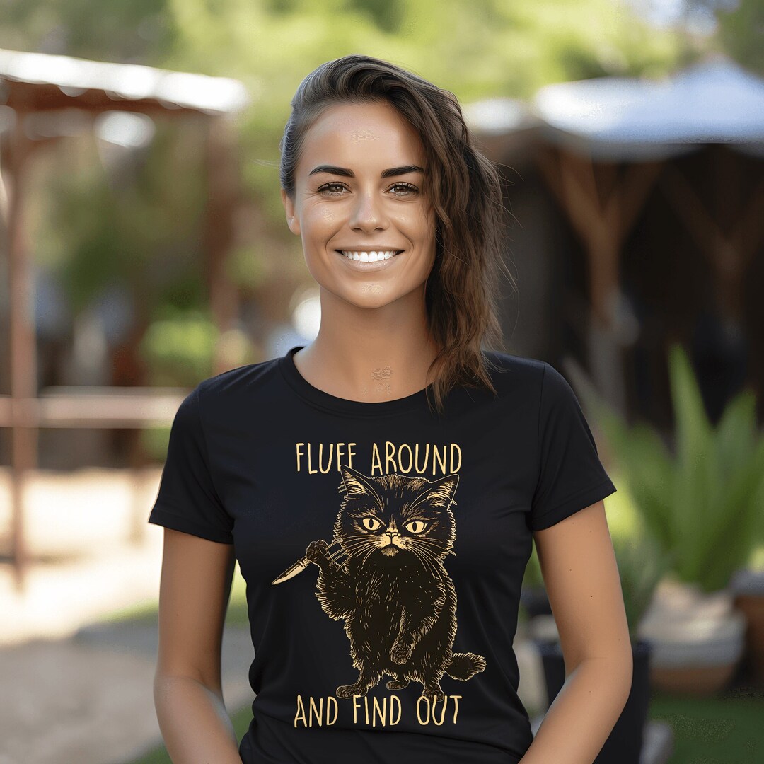 Fluff Around and Find Out - Funny Grumpy, Mean and Sarcastic Cat Unisex ...