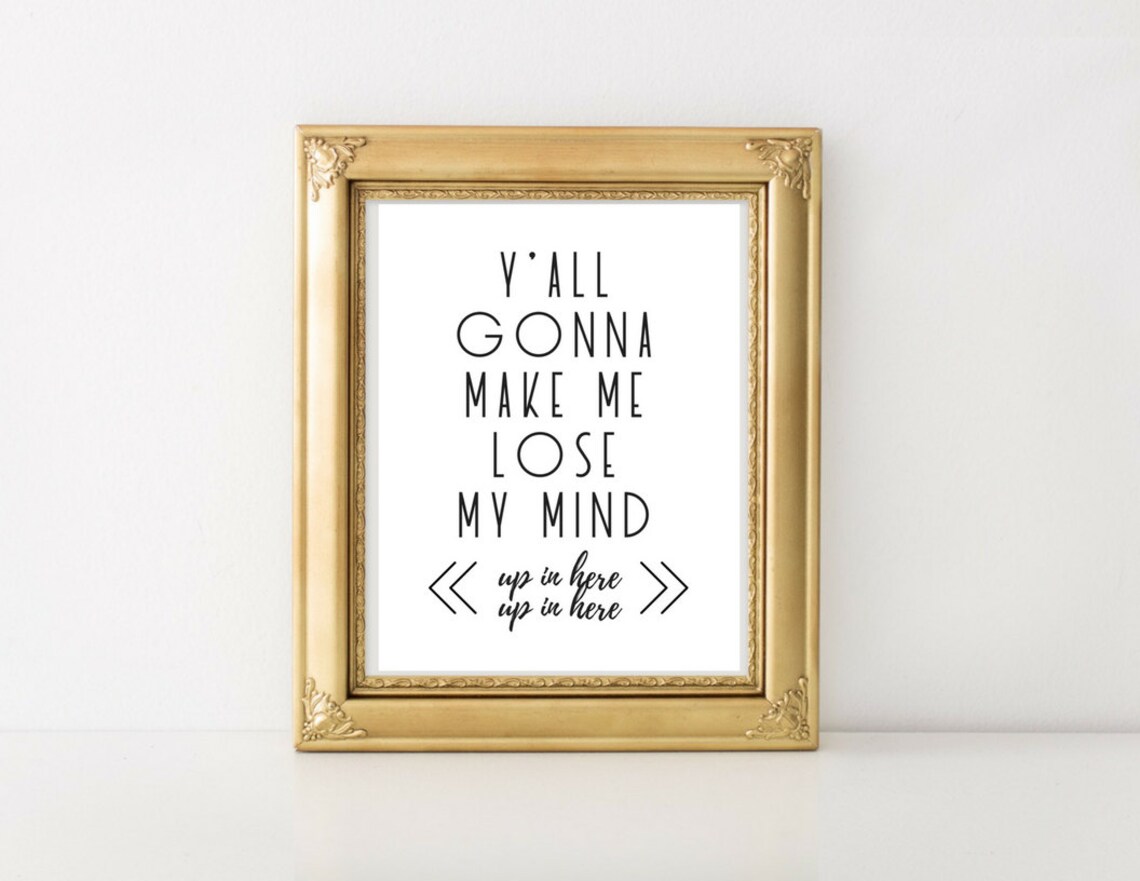 Y'all Gonna Make Me Lose My Mind, Lyric Art, Home Decor, Humorous Quote ...