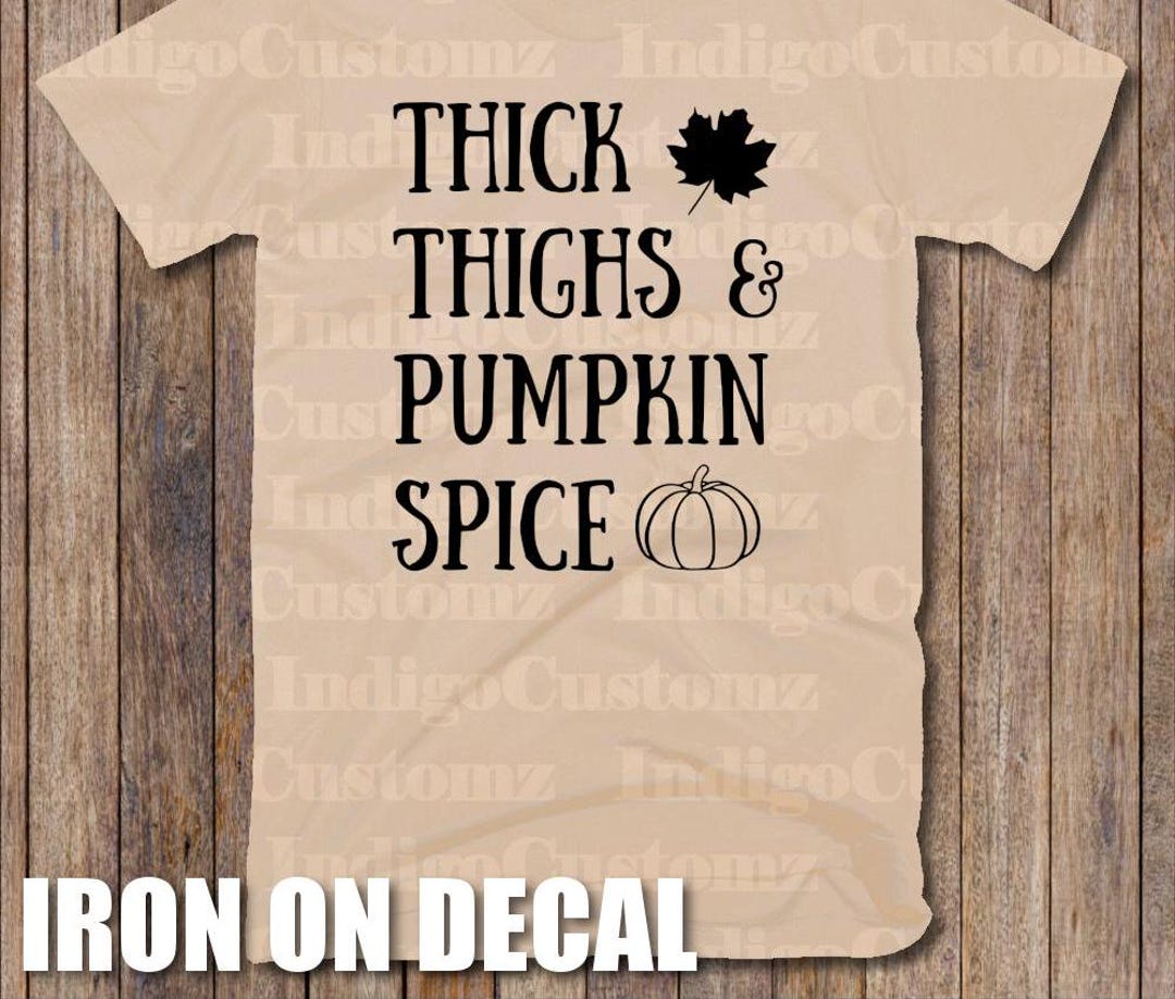 Thick Thighs & Pumpkin Spice - DIY Iron on - HTV - Heat Transfer Vinyl ...