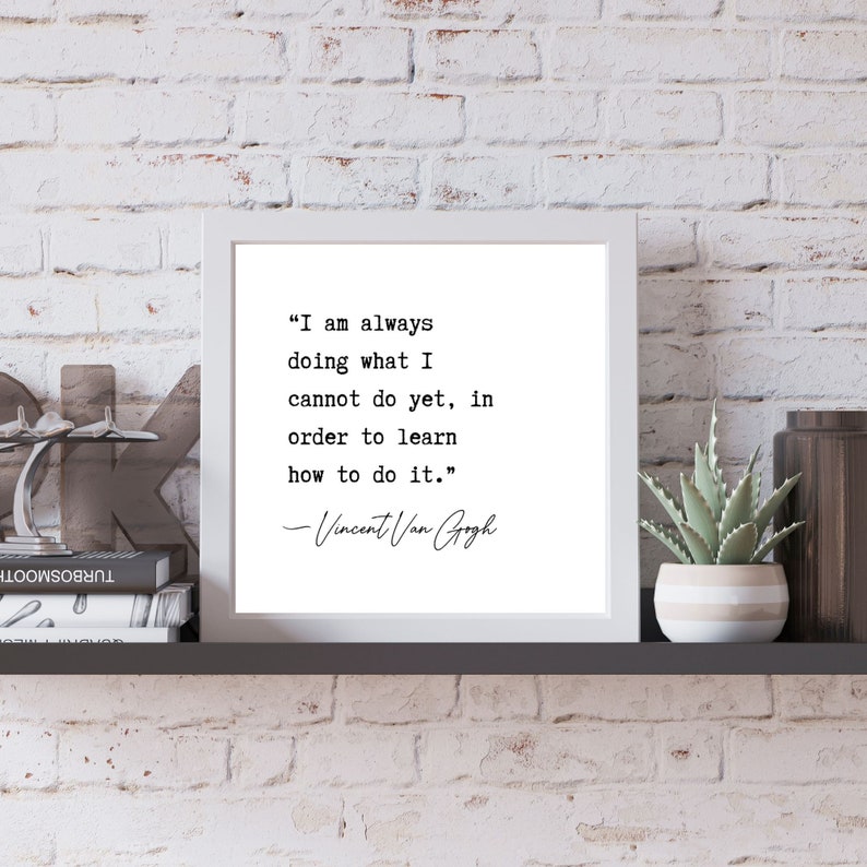 I Am Always Doing What I Cannot Do Yet, in Order to Learn How to Do It ...