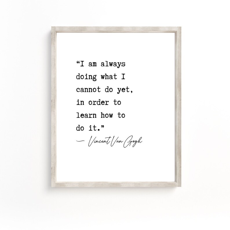 I Am Always Doing What I Cannot Do Yet, in Order to Learn How to Do It ...