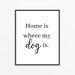 Home is Where My Dog Is Dog Print Wall Decor Dog Lover Gift - Etsy