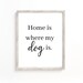 Home is Where My Dog Is Dog Print Wall Decor Dog Lover Gift - Etsy