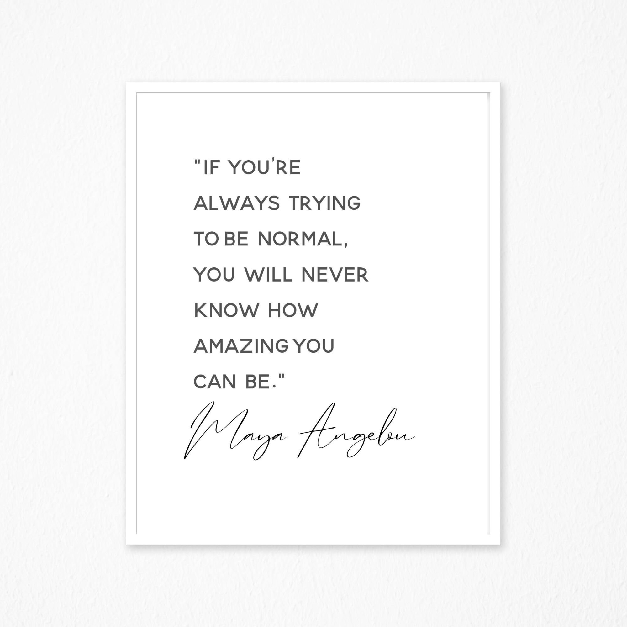 Maya Angelou Wall Art, If You Are Always Trying to Be Normal ...
