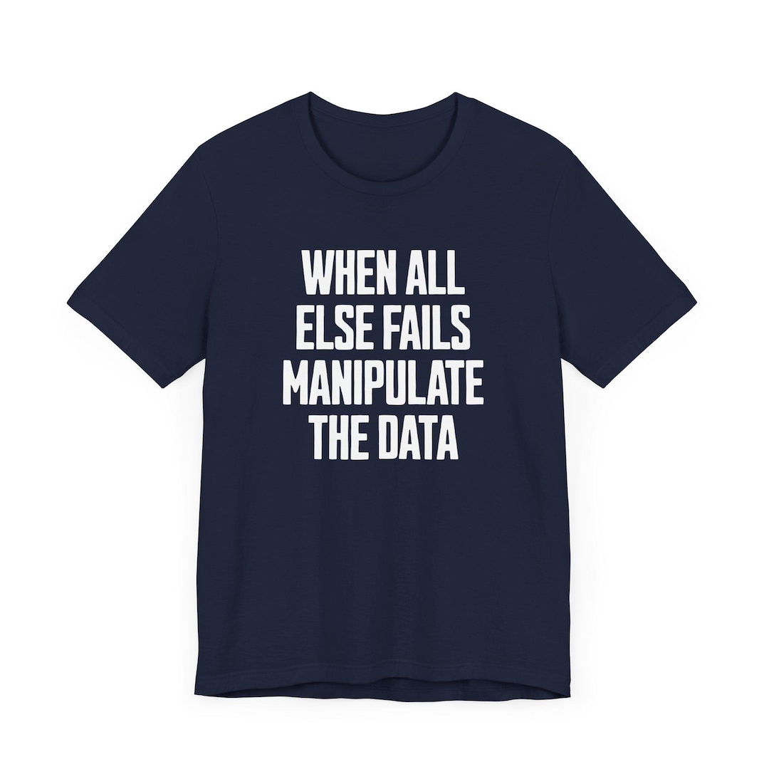 When All Else Fails Manipulate the Data T-shirt Y2K Funny Meme Shirt ...